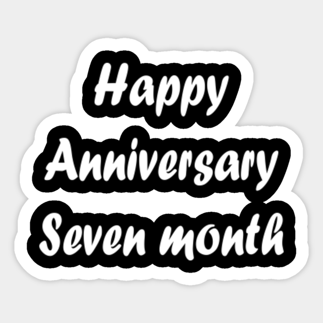Happy Anniversary Seven Month Anniversary Gifts Sticker TeePublic